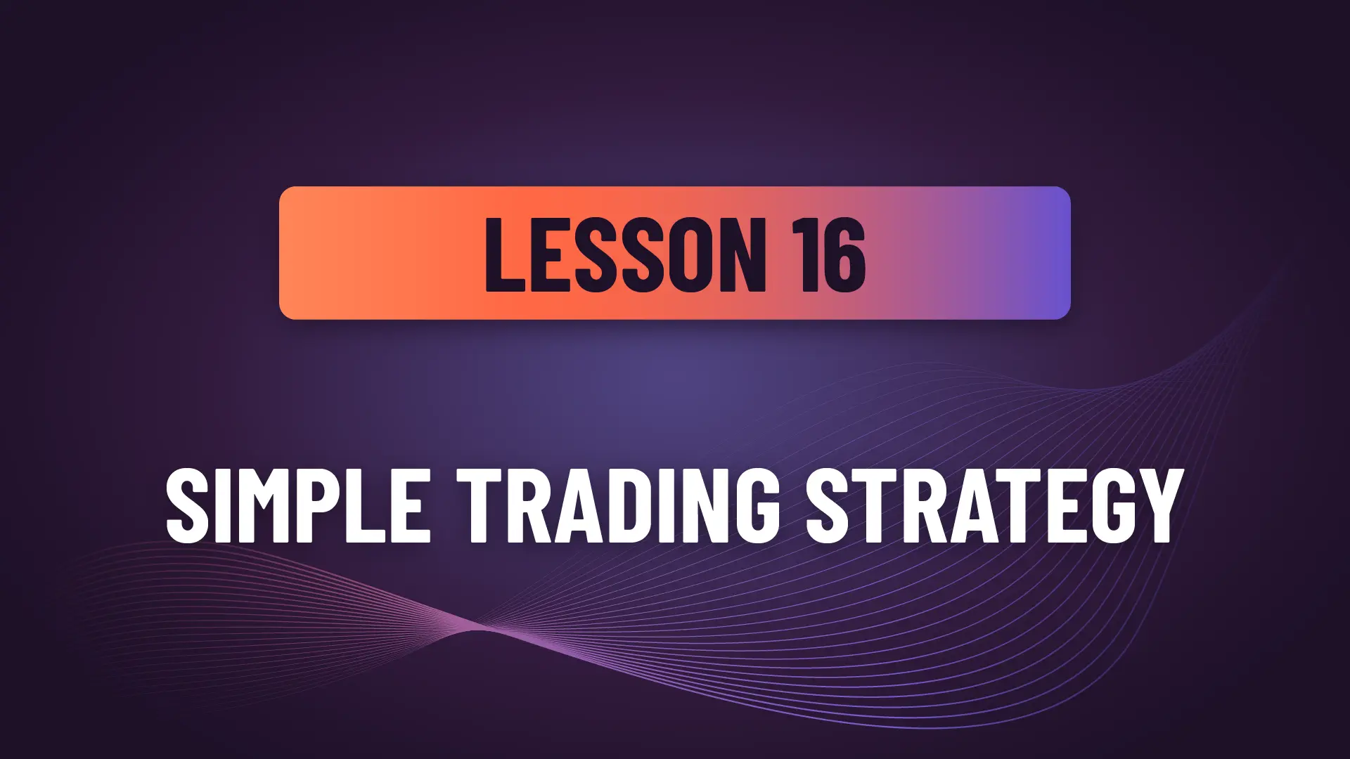 Lesson 16: Simple Trading Strategy